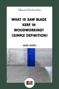 What Is Saw Blade Kerf In Woodworking? (Simple Definition)